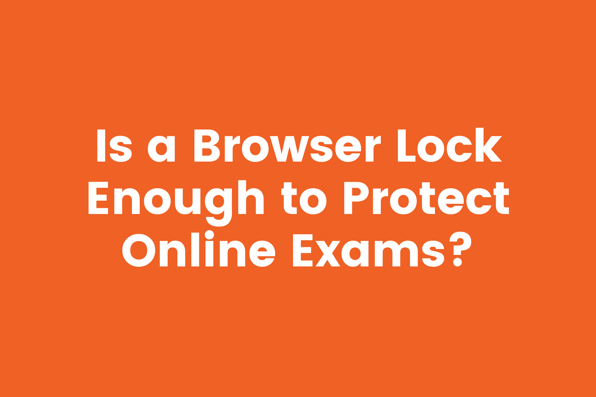 Is Browser Lockdown Software Enough to Protect Online Exams?